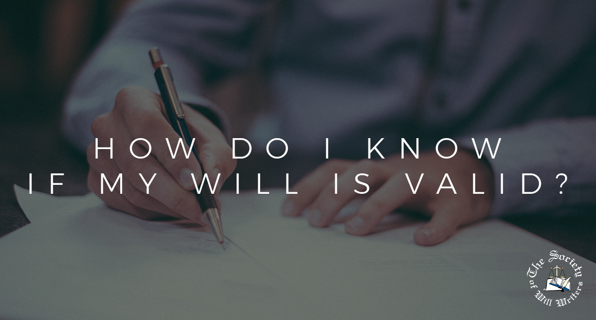 How Do I Know If My Will Is Valid The Society Of Will Writers
