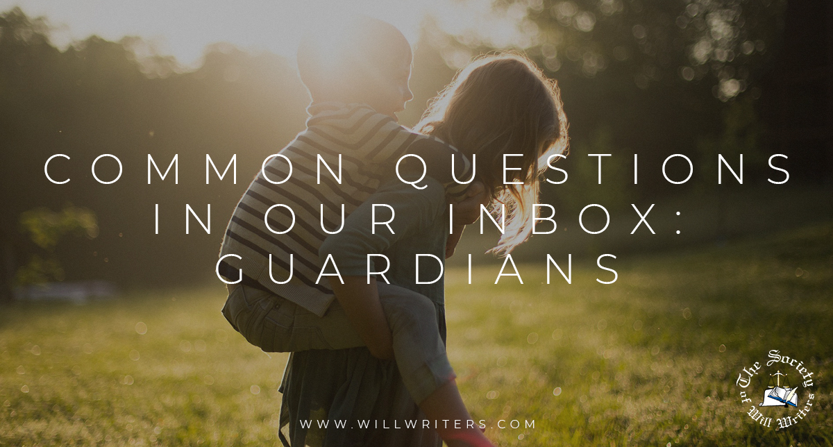 Common Questions in our Inbox: Guardians - The Society of Will Writers
