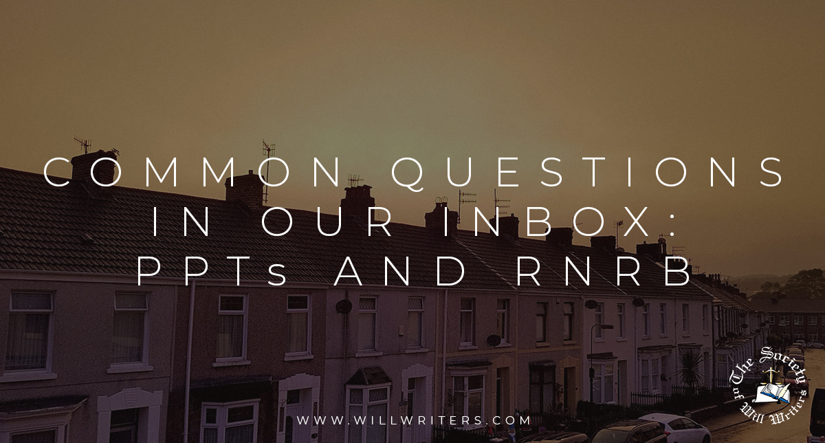 Common Questions in our Inbox: PPTs and RNRB - The Society of Will Writers