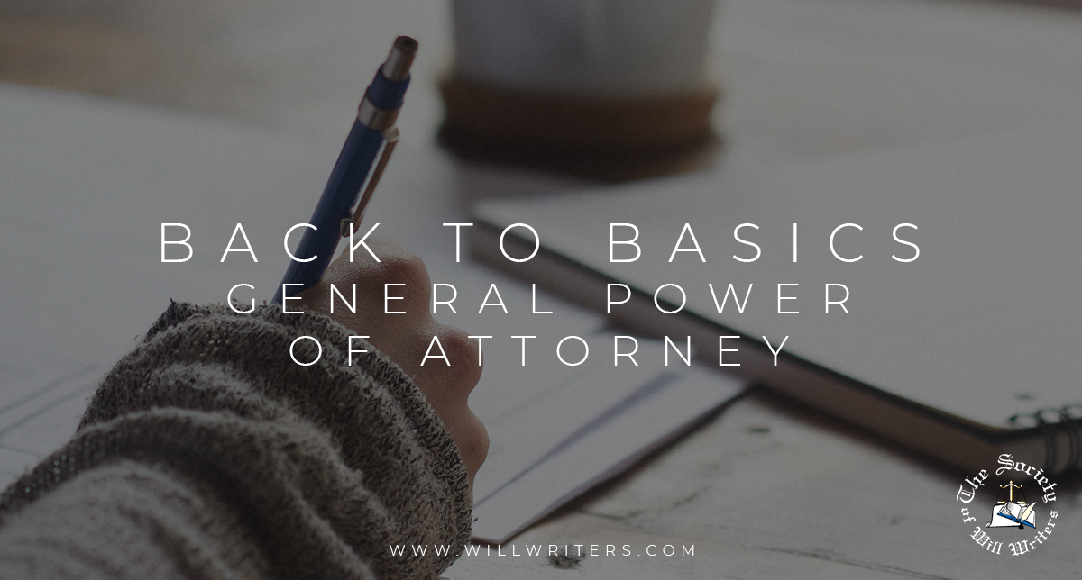 Back to Basics - General Power of Attorney - The Society of Will Writers