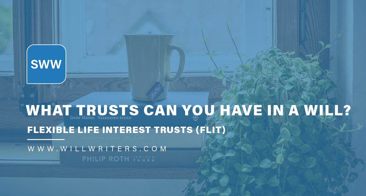 What Trusts can you have in a Will? – Flexible Life Interest Trusts ...
